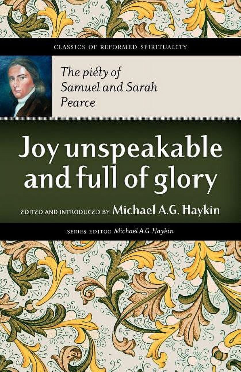 Joy Unspeakable and Full of Glory : The Piety of Samuel and Sarah ...