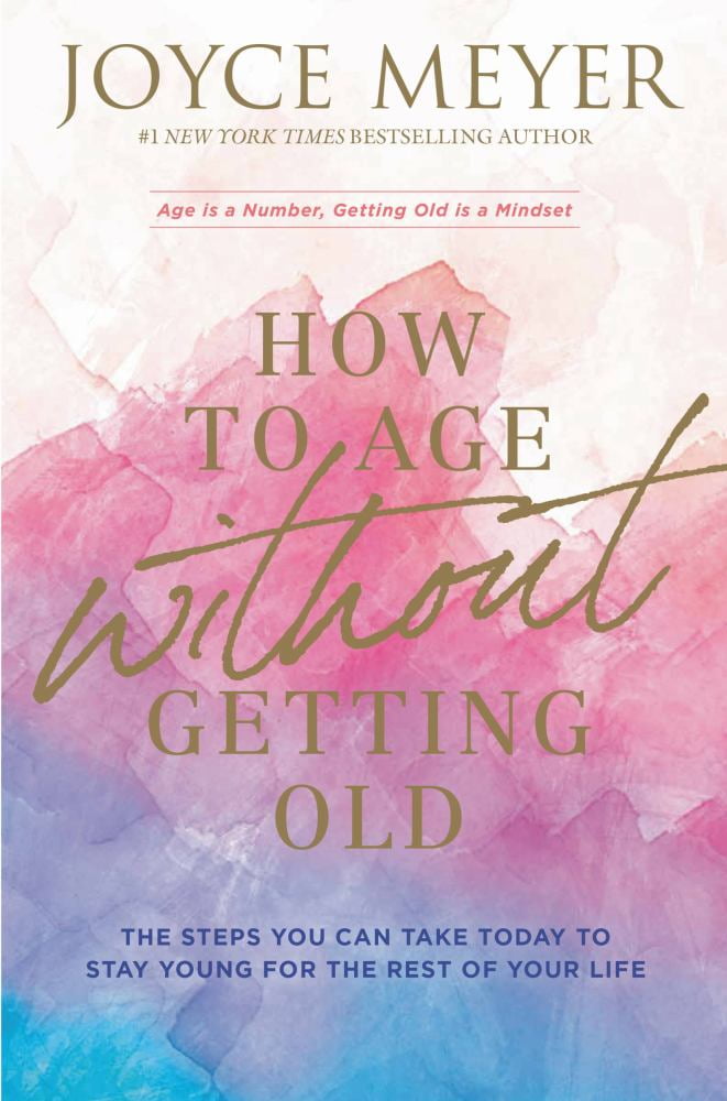 Joyce Meyer: How to Age Without Getting Old: The Steps You Can Take ...