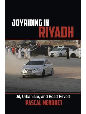 Joyriding in Riyadh : Oil, Urbanism, and Road Revolt - Walmart.com