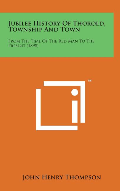 Jubilee History of Thorold, Township and Town: From the Time of the Red ...