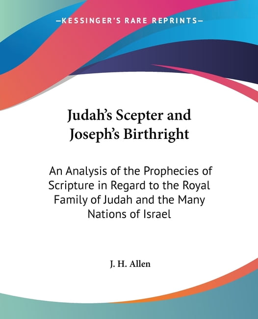 Judah's Scepter and Joseph's Birthright: An Analysis of the Prophecies ...