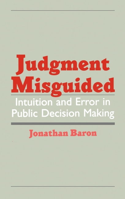 Judgment Misguided: Intuition and Error in Public Decision Making ...