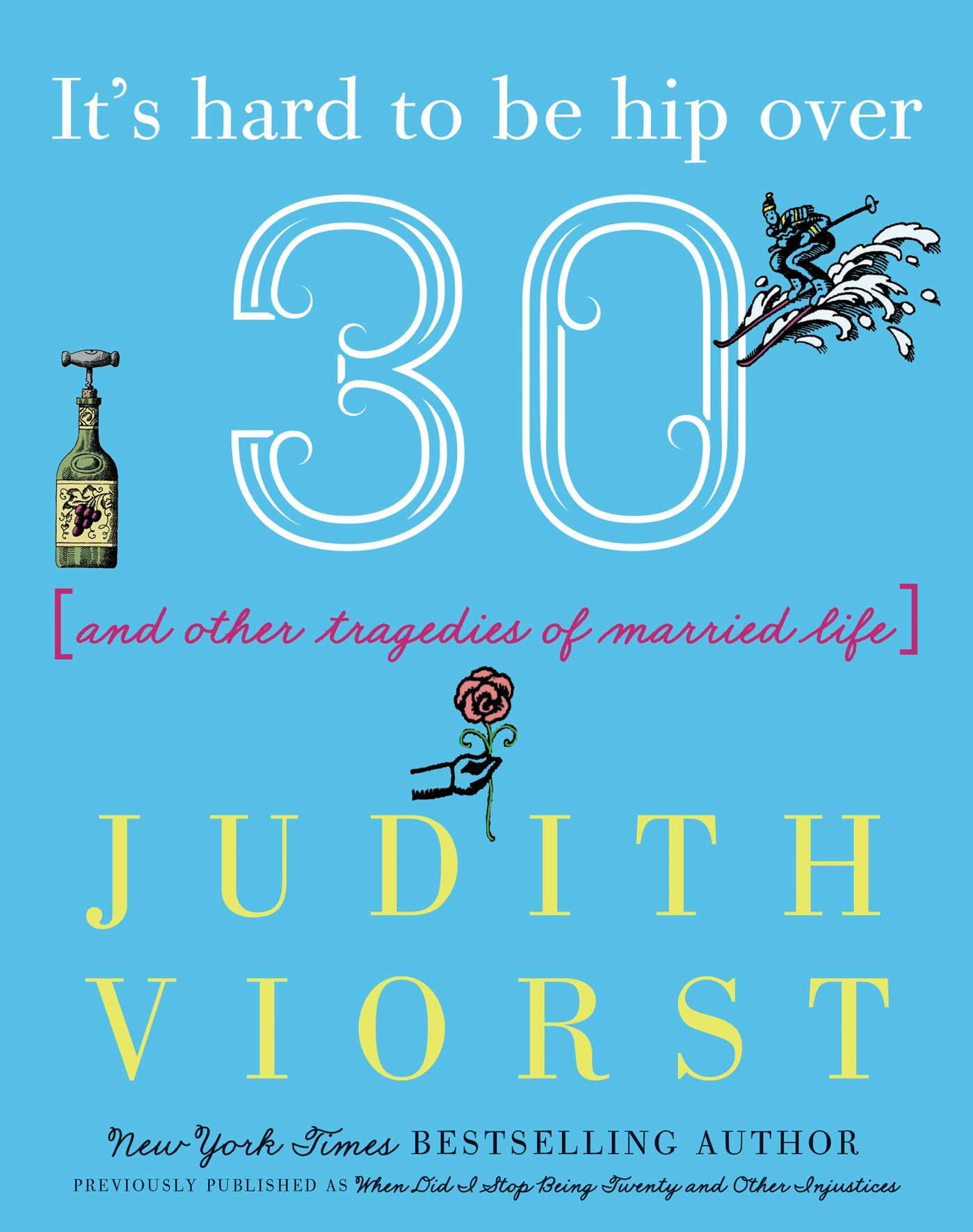 Judith Viorst's Decades: It's Hard to Be Hip Over Thirty : And Other ...