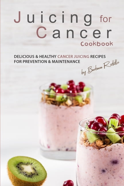 Juicing for Cancer Cookbook: Delicious & Healthy Cancer Juicing Recipes ...