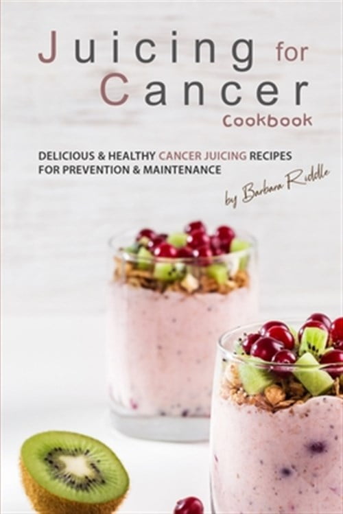 Juicing for Cancer Cookbook: Delicious & Healthy Cancer Juicing Recipes ...