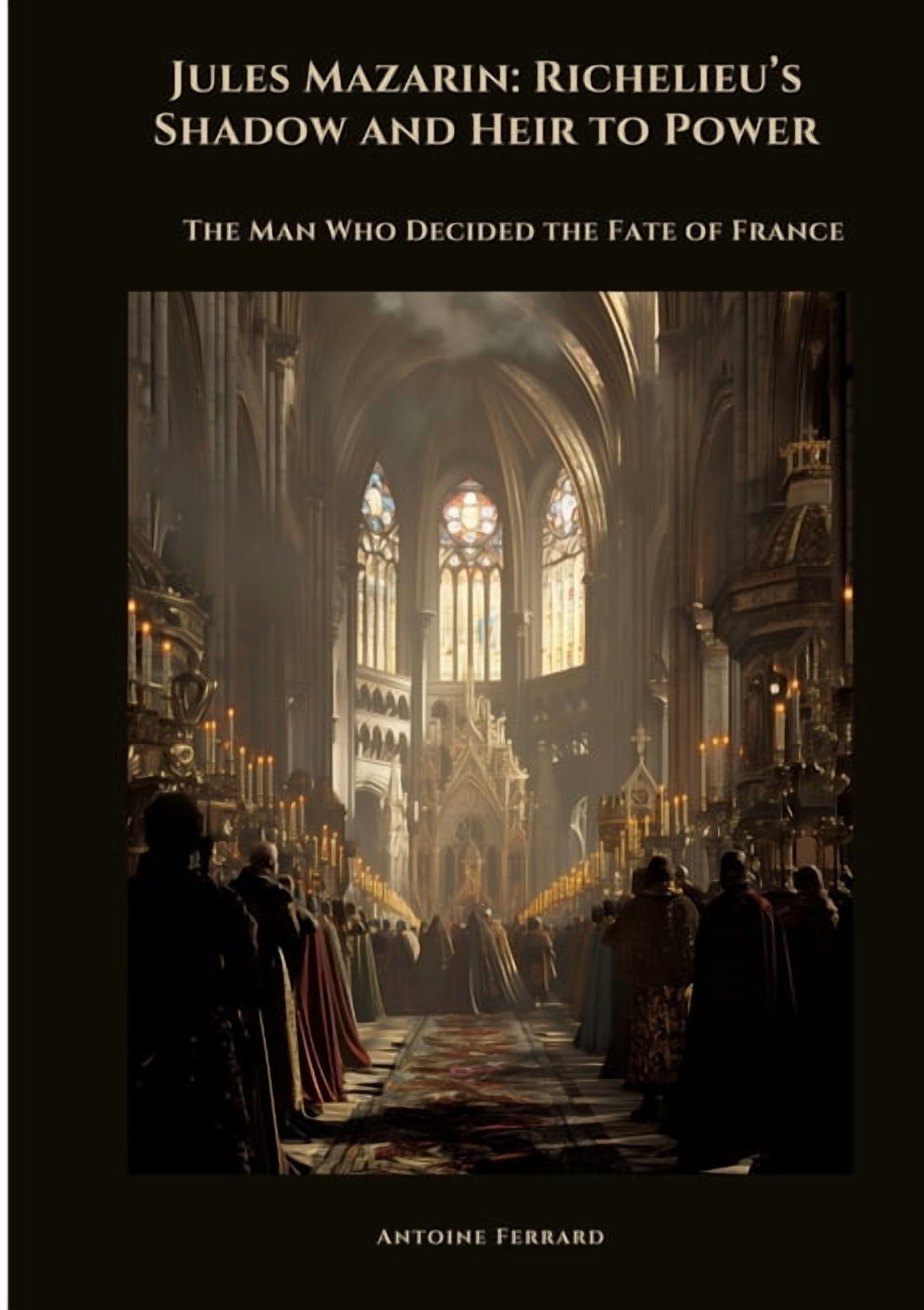 Jules Mazarin: Richelieu's Shadow and Heir to Power: The Man Who ...