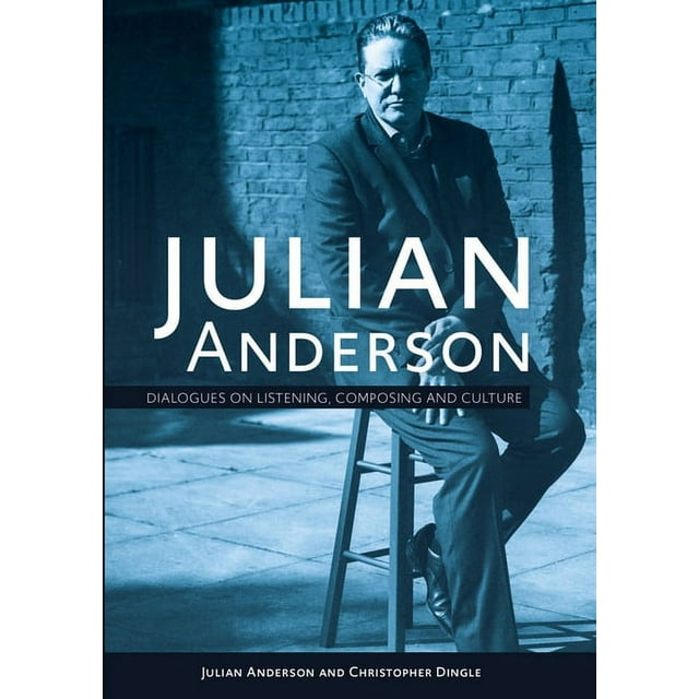 Julian Anderson: Dialogues on Listening, Composing and Culture ...