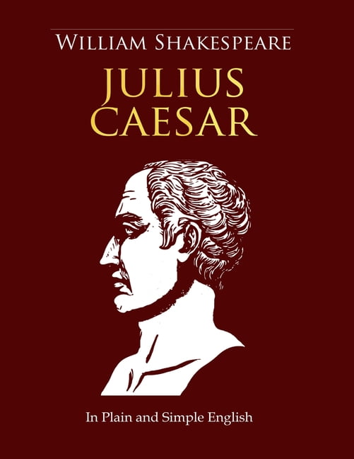 Julius Caesar In Plain and Simple English: A Modern Translation and the ...