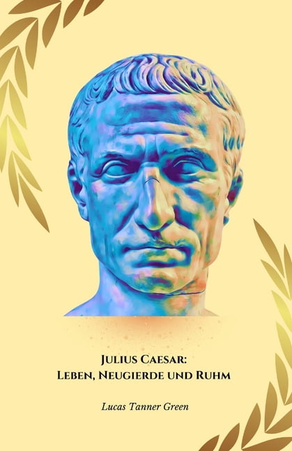 Julius Caesar: Leben, Neugierde und Ruhm: Die offizielle Hommage an den ...