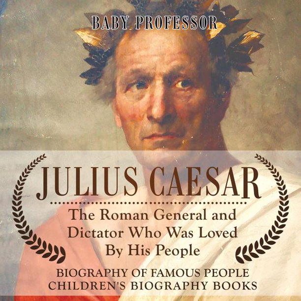 Julius Caesar : The Roman General and Dictator Who Was Loved By His ...