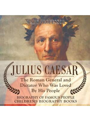 Julius Caesar : The Roman General and Dictator Who Was Loved By His ...