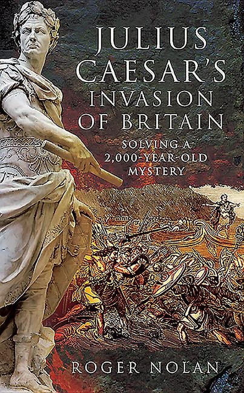 Julius Caesar's Invasion of Britain : Solving a 2,000-Year-Old Mystery ...
