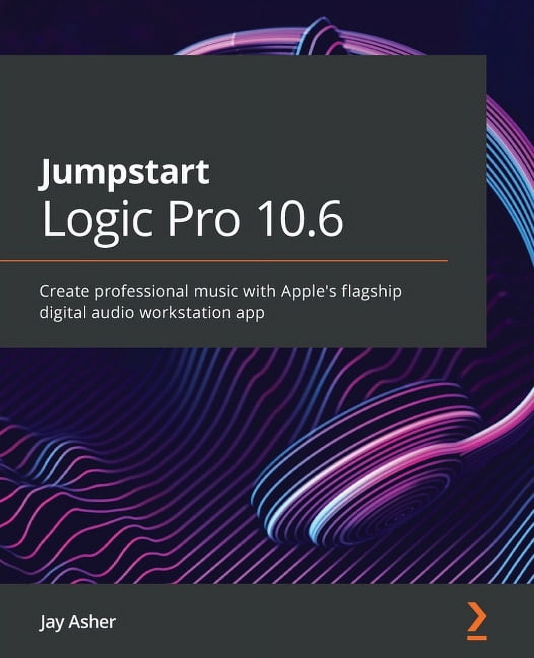 Jumpstart Logic Pro 10.6: Create professional music with Apple's ...