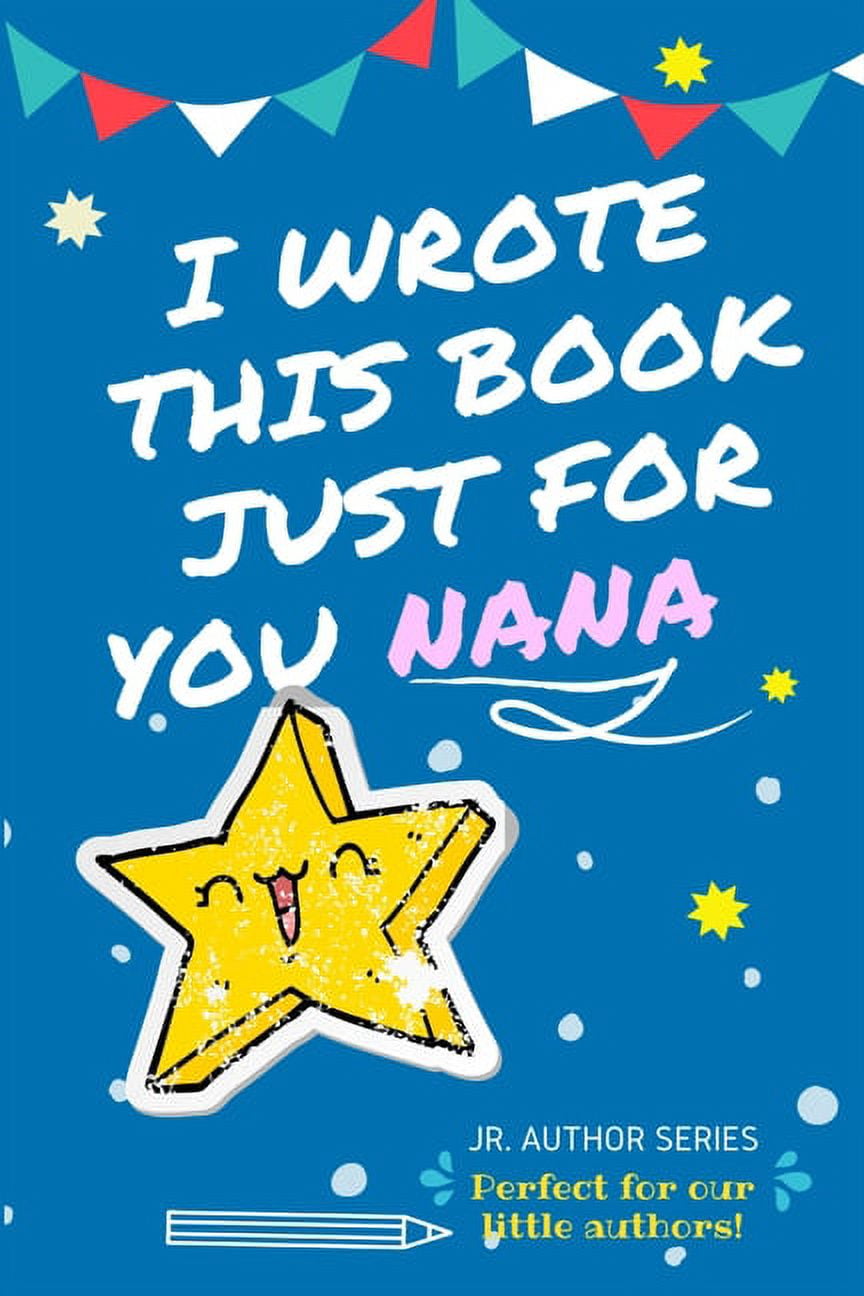Junior Authors I Wrote This Book Just For You Nana!: Full Color, Fill ...