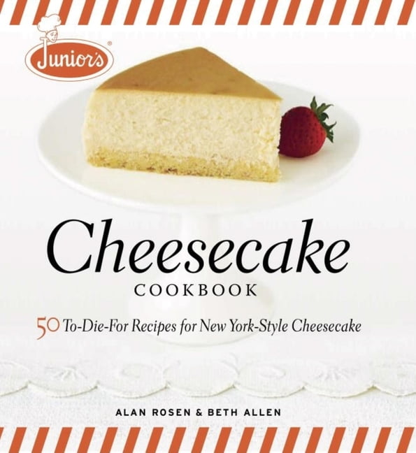 Junior's Cheesecake Cookbook: 50 To-Die-For Recipes of New York-Style ...