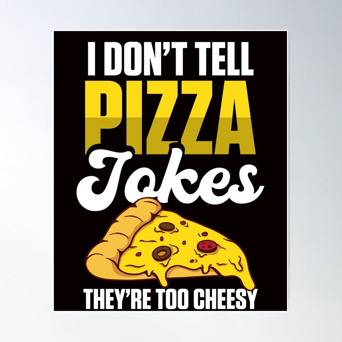 Junk Food I Don’T Tell Pizza Jokes They’Re Too Cheesy Funny Foodie ...