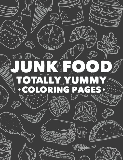 Junk Food Totally Yummy Coloring Pages: Children's Coloring Book Of ...