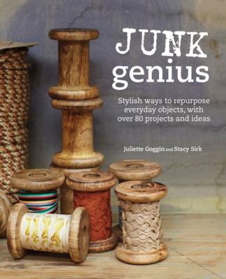 Pre-Owned Junk Genius: Stylish Ways to Repurpose Everyday Objects, with ...