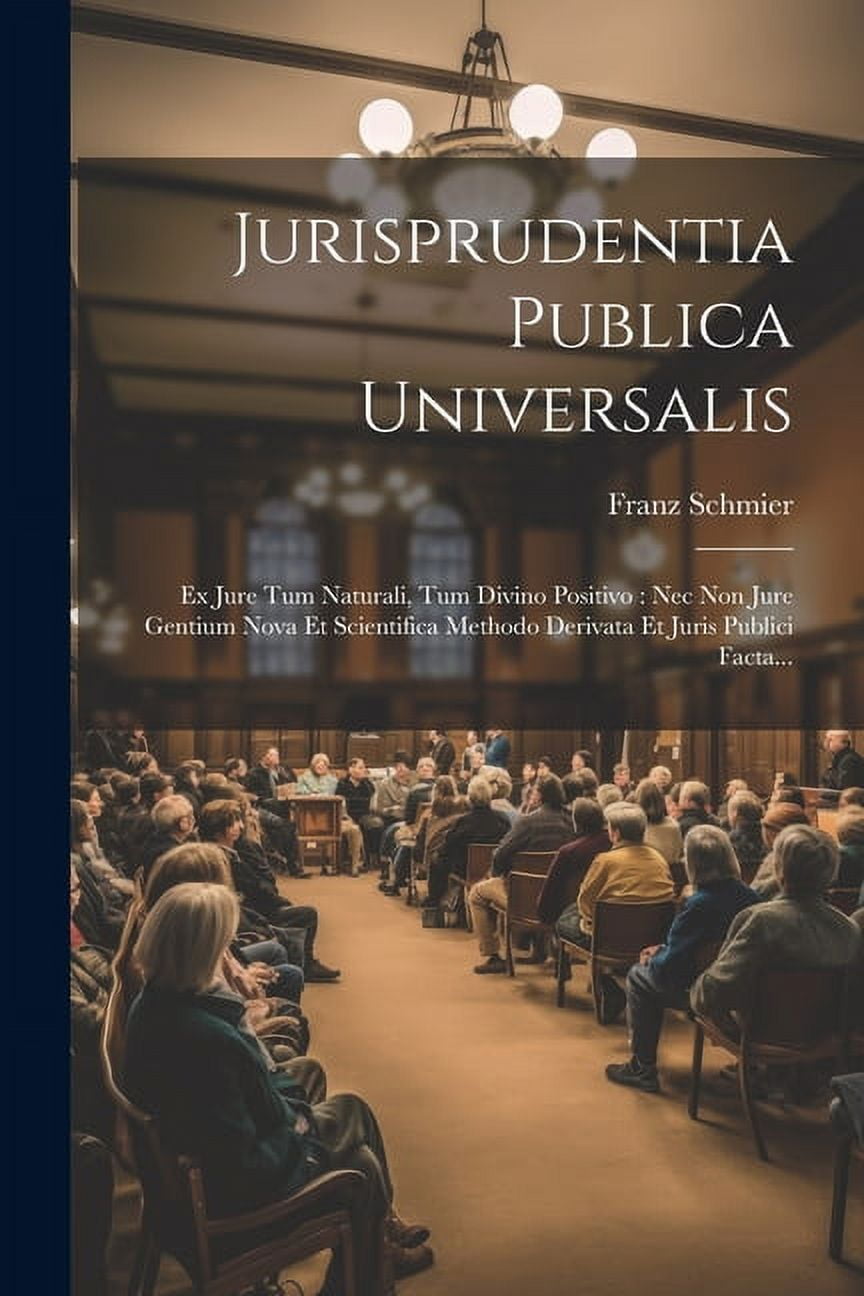 Jurisprudentia Publica Universalis: Ex Jure Tum Naturali, Tum Divino Positivo: Nec Non Jure ...