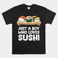 Just A Boy Who Loves Sushi Cute Kawaii Japanese Food Unisex T-Shirt ...