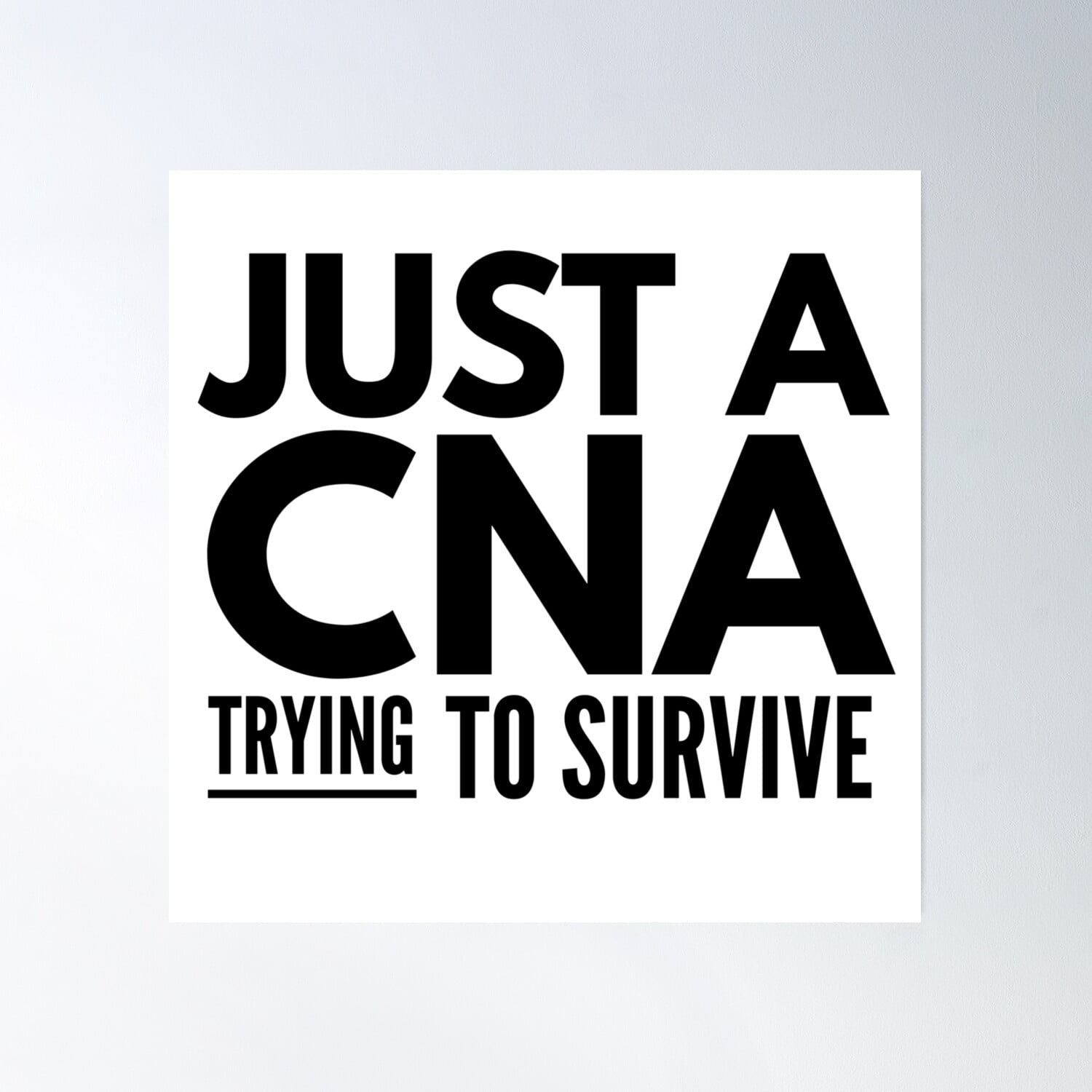 Just A Cna Trying To Survive Poster Wall Art, Modern Wall Decor, 16x16 ...