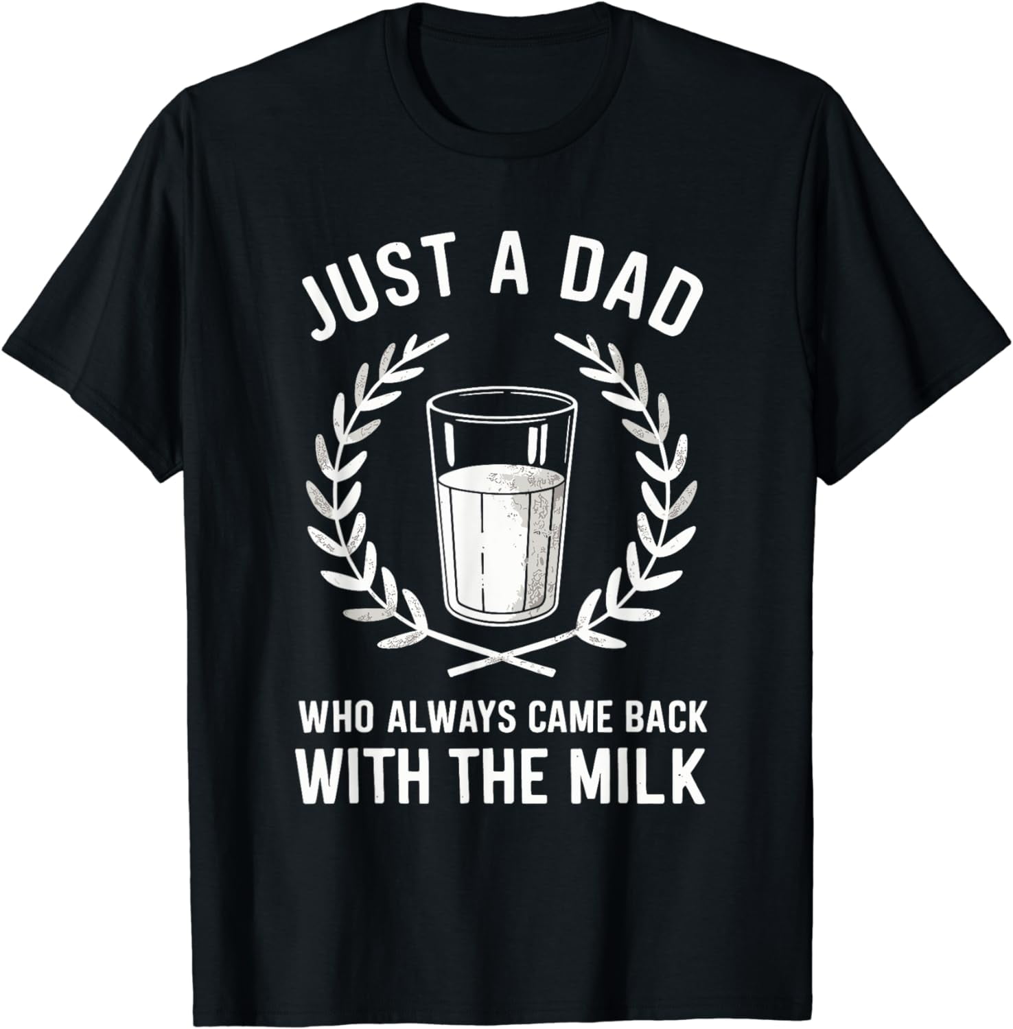 Just A Dad Who Always Came Back With The Milk Fathers Day T-Shirt ... Just A Dad Who Always Came Back With The Milk Fathers Day T-Shirt ...