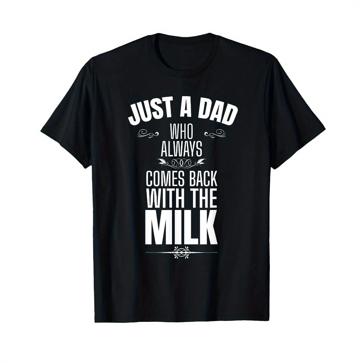 Just A Dad Who Always Comes Back With The Milk T-Shirt - Walmart.com