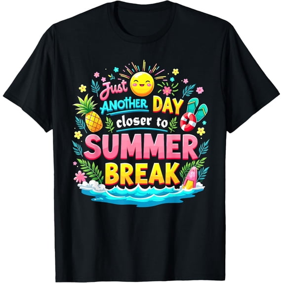 Just Another Day Closer To Summer Break Last Day Of School - Walmart.com