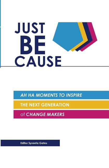 Just BE Cause: Ah Ha Moments To Inspire the Next Generation of Change ...
