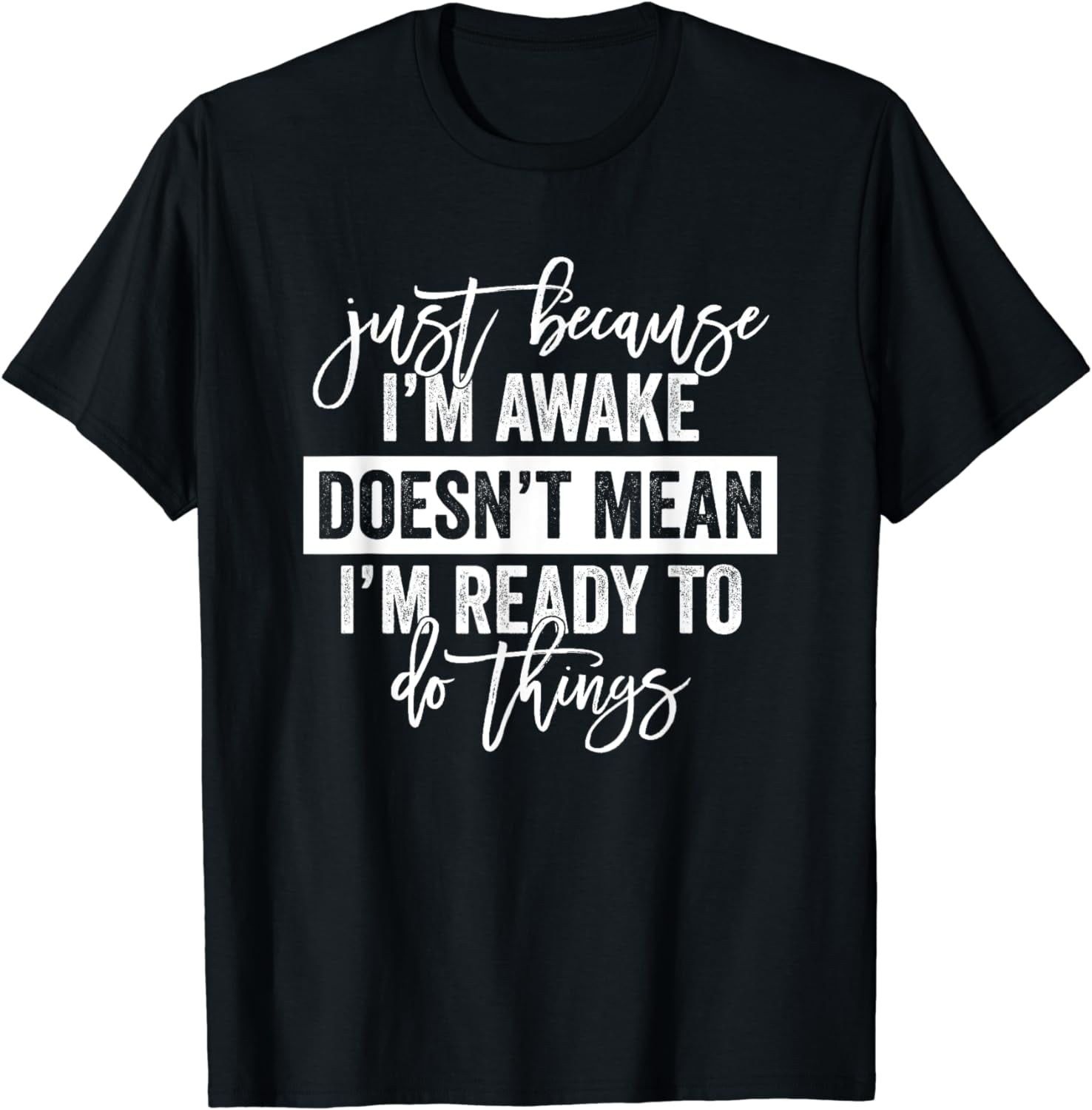 Just Because I'm Awake Doesn't Mean I'm Ready To Do Things Plus-size ... Just Because I'm Awake Doesn't Mean I'm Ready To Do Things Plus-size ...