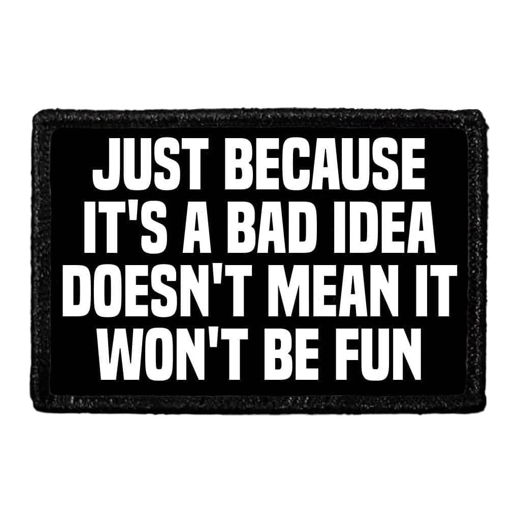 Just Because It's A Bad Idea Doesn't Mean It Won't Be Fun - Removable ...