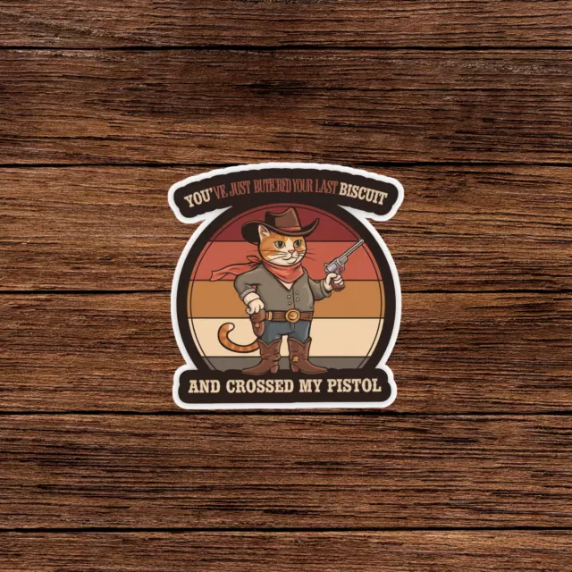 You'Ve Just Buttered Your Last Biscuit And Crossed My Pistol Cat ...