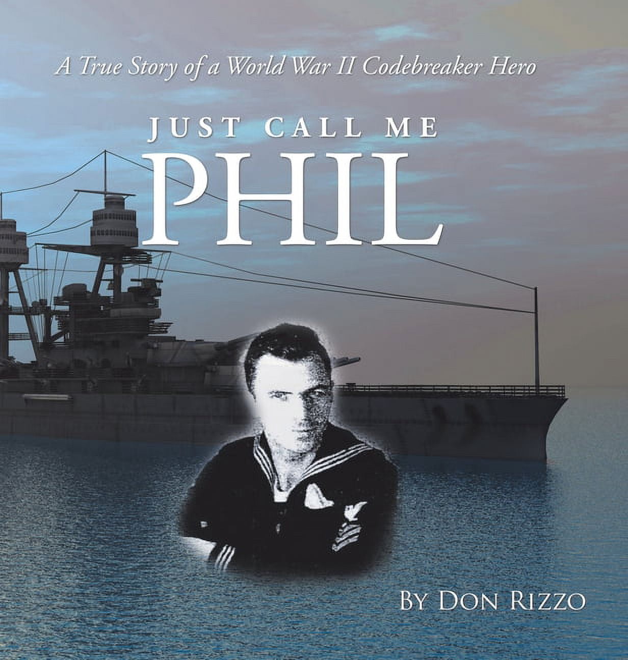Just Call Me Phil: A True Story of a World War Ii Codebreaker Hero ...