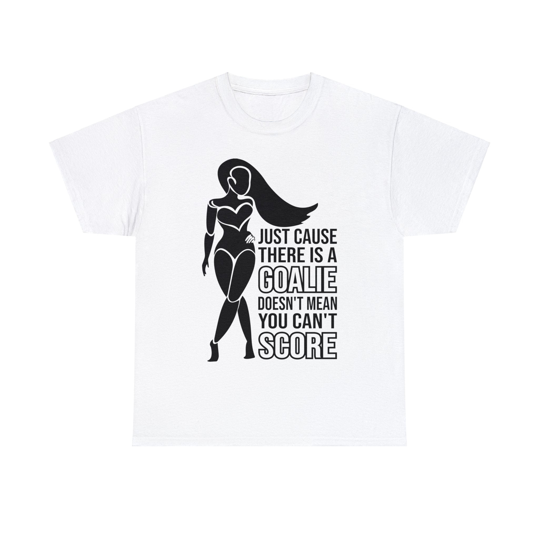 "Just Cause There Is A Goalie Doesn't Mean You Can't Score" Funny T ...