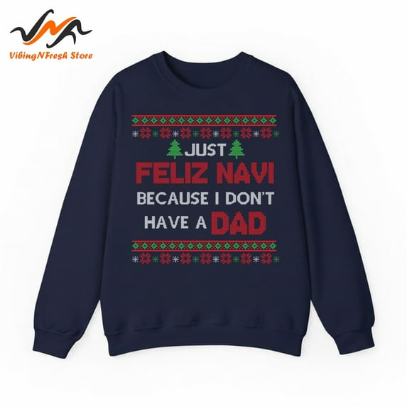 Just Feliz Navi Because I Don't Have a Dad Sweatshirt, Freaky Christmas ...