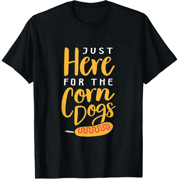 Just Here for the Corn Dogs Funny Graphic Tshirt for Corn Dog Lovers ...