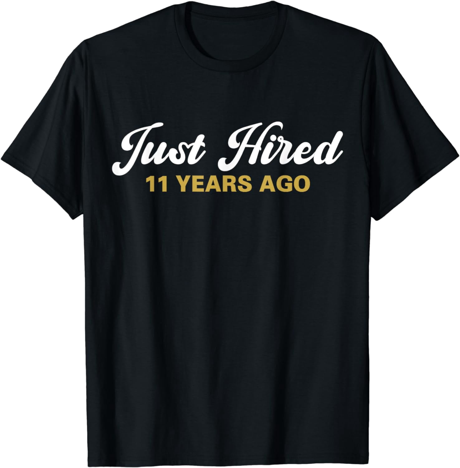 Just Hired 11 Years Ago Funny 11th Work Anniversary Employee T-Shirt ...