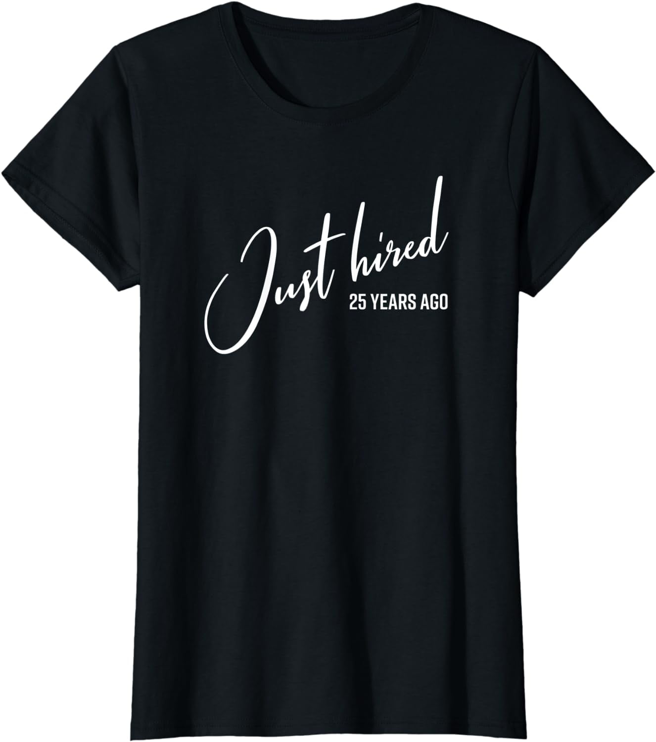 Just Hired 25 Years Ago Funny 25th Work Anniversary Jubilee T-Shirt - Walmart.com