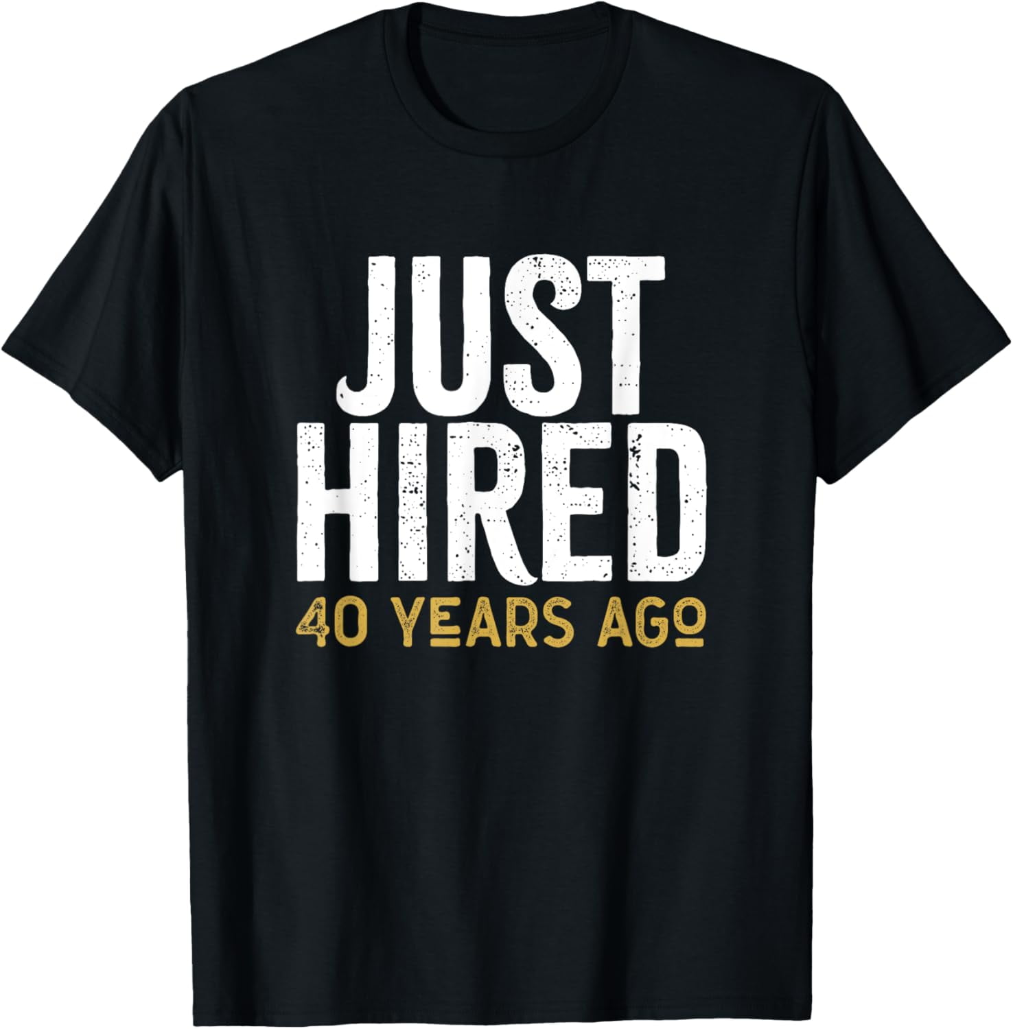 Just Hired 40 Years Ago Funny 40th Work Anniversary Jubilee T-Shirt ...