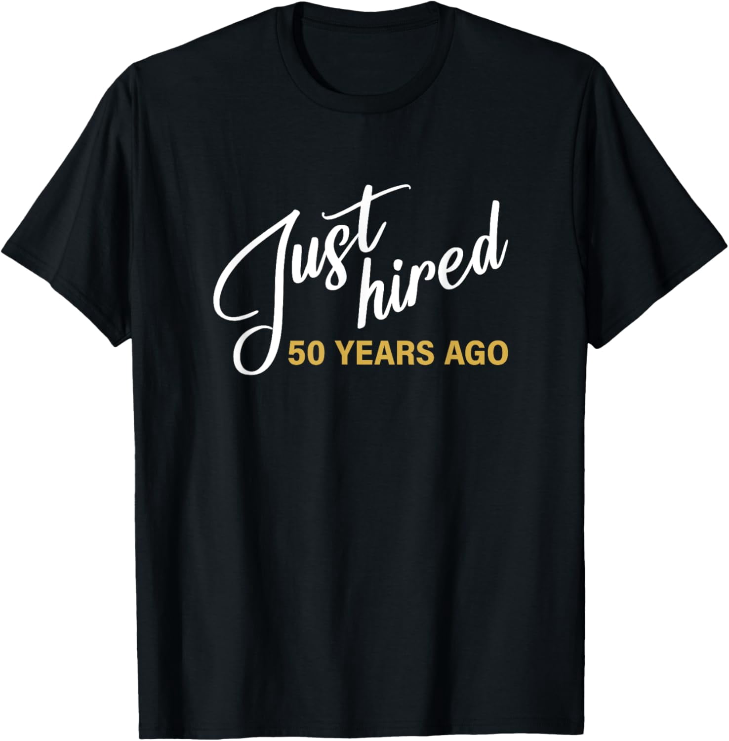 Just Hired 50 Years Ago Funny Jubilee 50th Work Anniversary T-Shirt ...