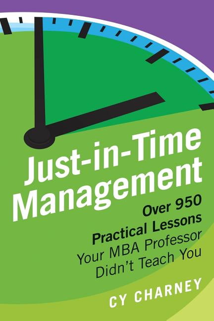 Just-In-Time Management: Over 950 Practical Lessons Your MBA Professor ...