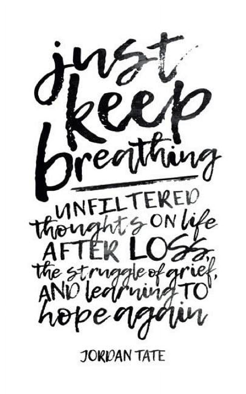 Just Keep Breathing : Unfiltered Thoughts on Life After Loss, the ...