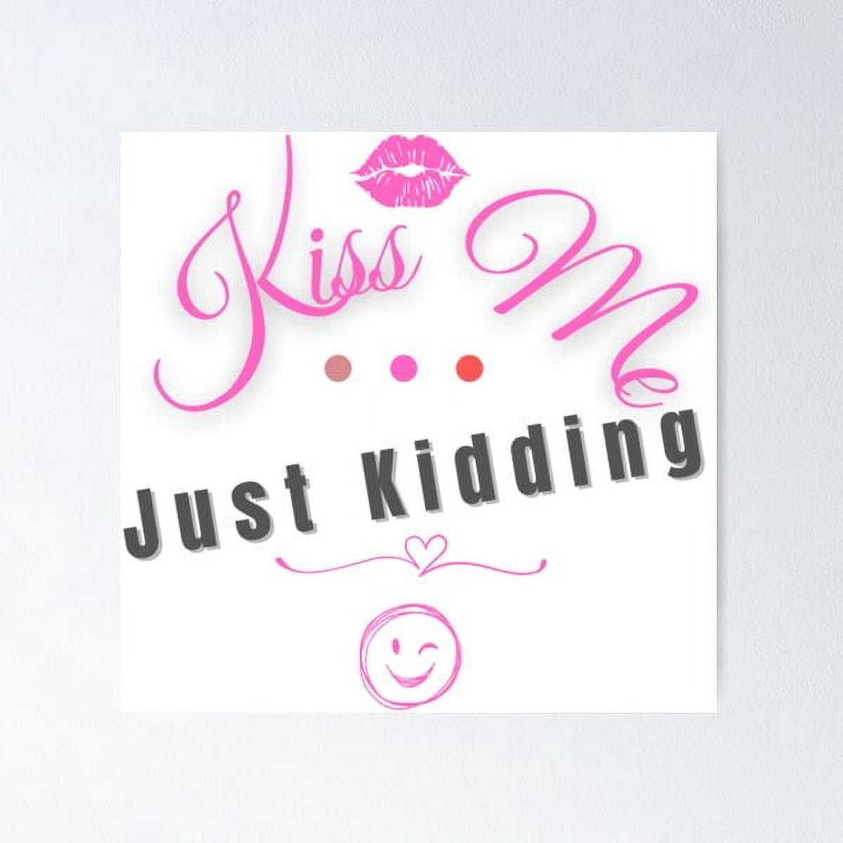Just Kidding, Kiss Me ? Poster Wall Art, Modern Wall Decor For Living ...