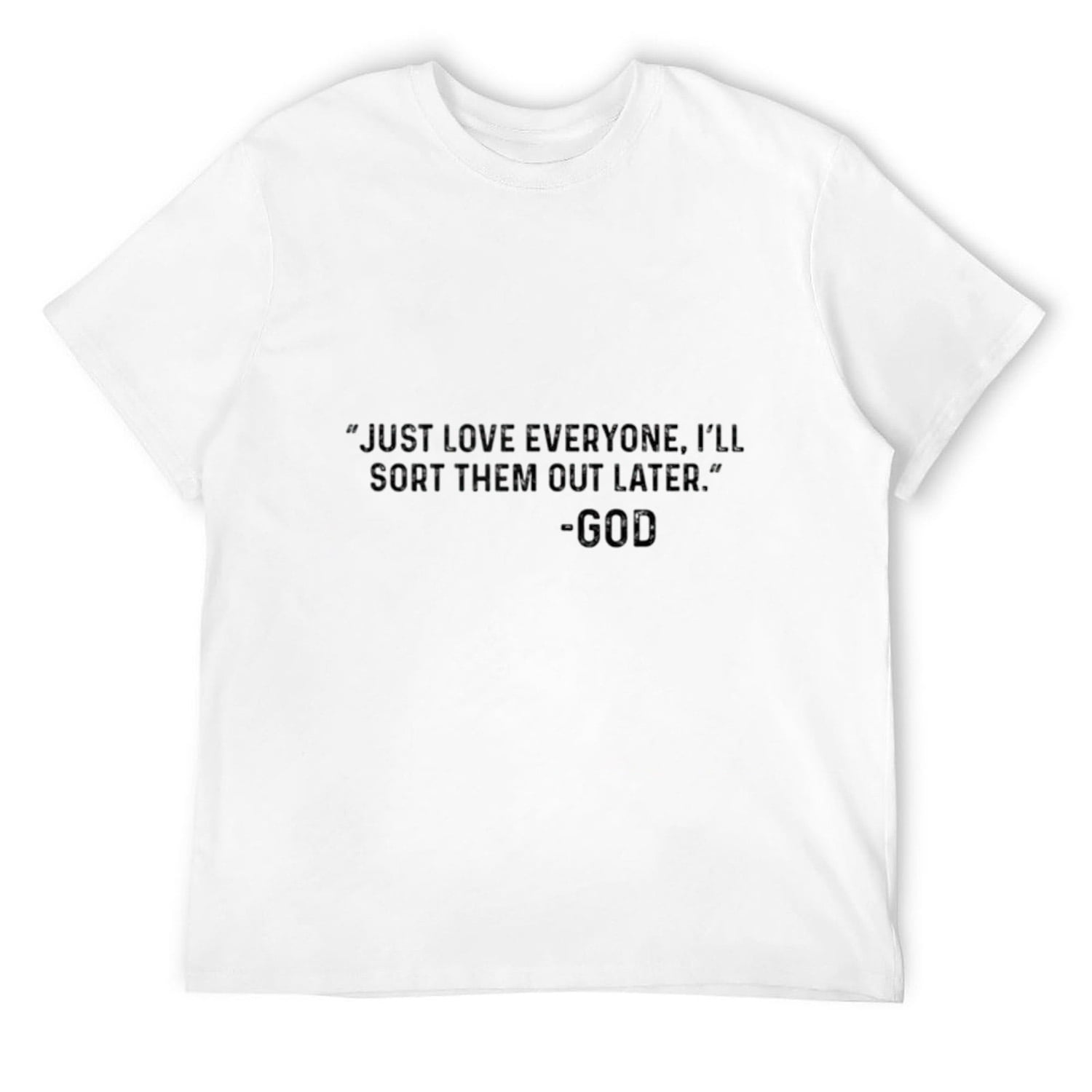 Just Love Everyone, I'll Sort Them Out Later. -God Funny T Shirt White ...