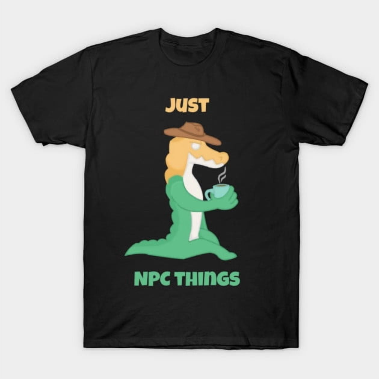 Just NPC Things Funny Gaming Indie Animation Quote Character Unisex T ...