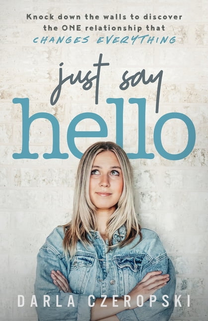 Just Say Hello: Knock down the walls to discover the ONE relationship ...