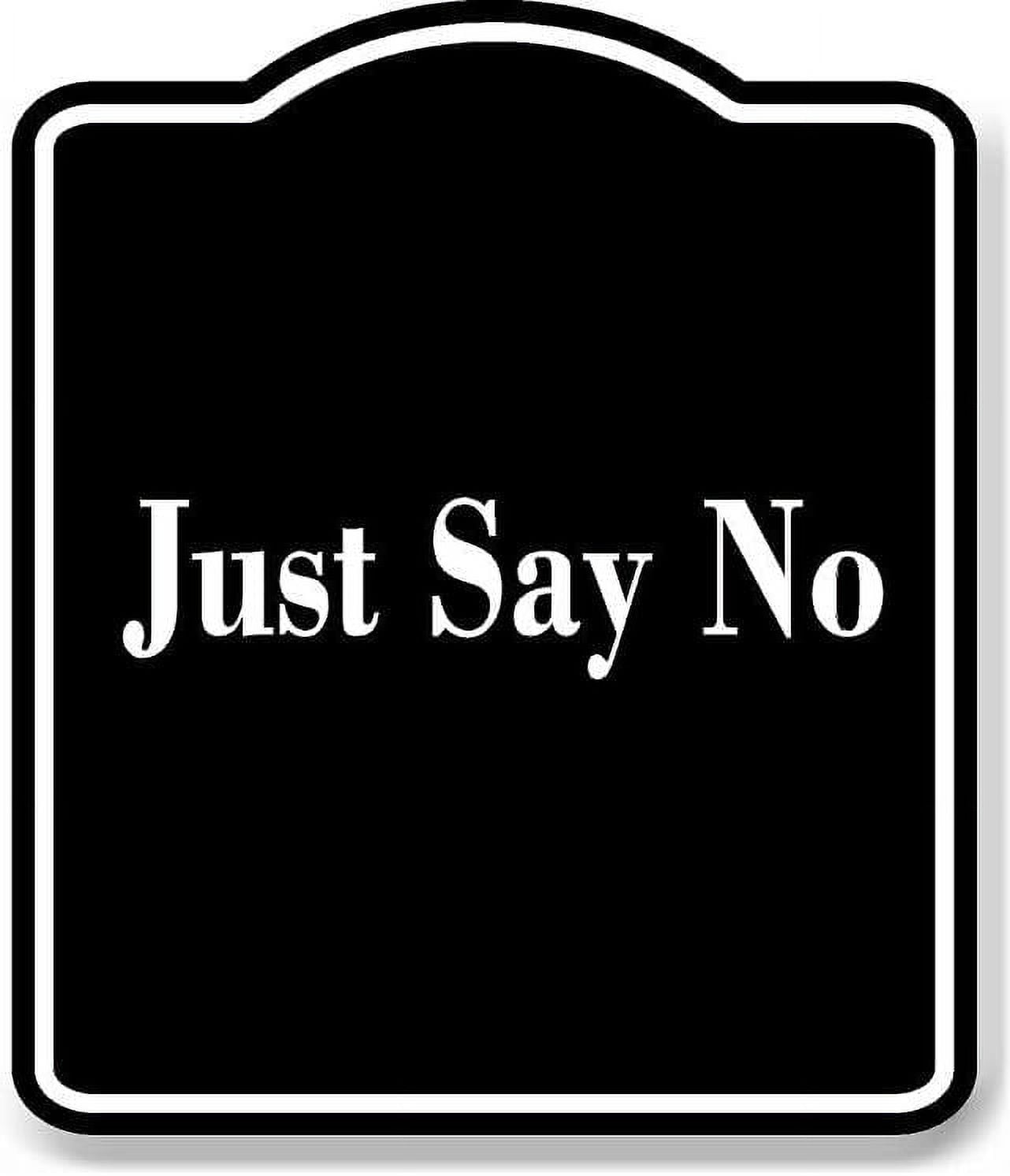 Just Say No BLACK Aluminum Composite Sign 20''x24'' - Walmart.com