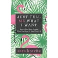 Just Tell Me What I Want: How to Find Your Purpose When You Have No ...