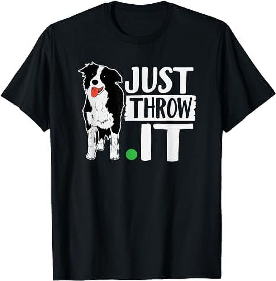 Just Throw It Funny Play Fetch Border Collie T-Shirt - Walmart.com