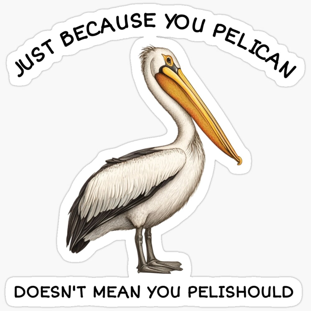 Just Because You Pelican Doesn'T Mean You Pelishould Stickerphone Decal ...